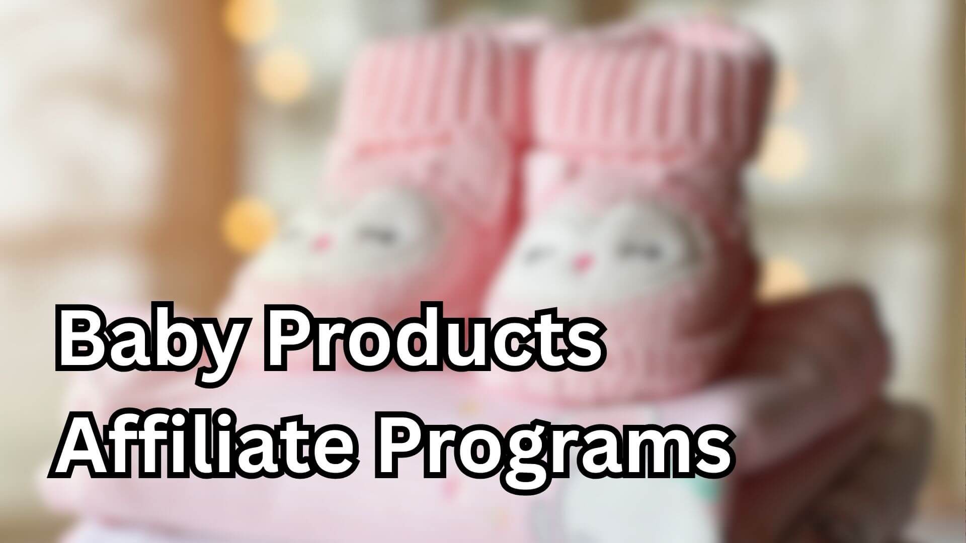 Top 13 Best Baby Product Affiliate Programs For New Parents & Influencers